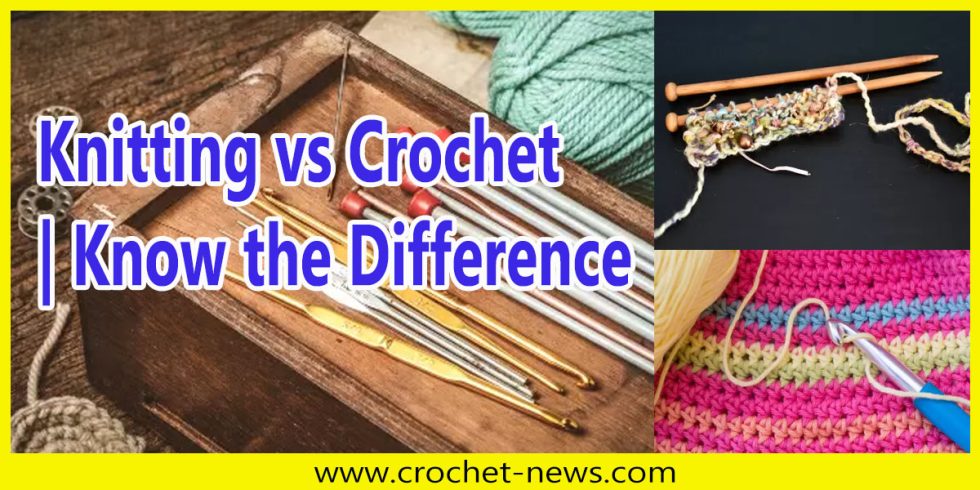 Knitting vs Crochet | Know the Difference - Crochet News