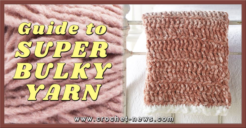 Guide to Super Bulky Yarn - Crochet News